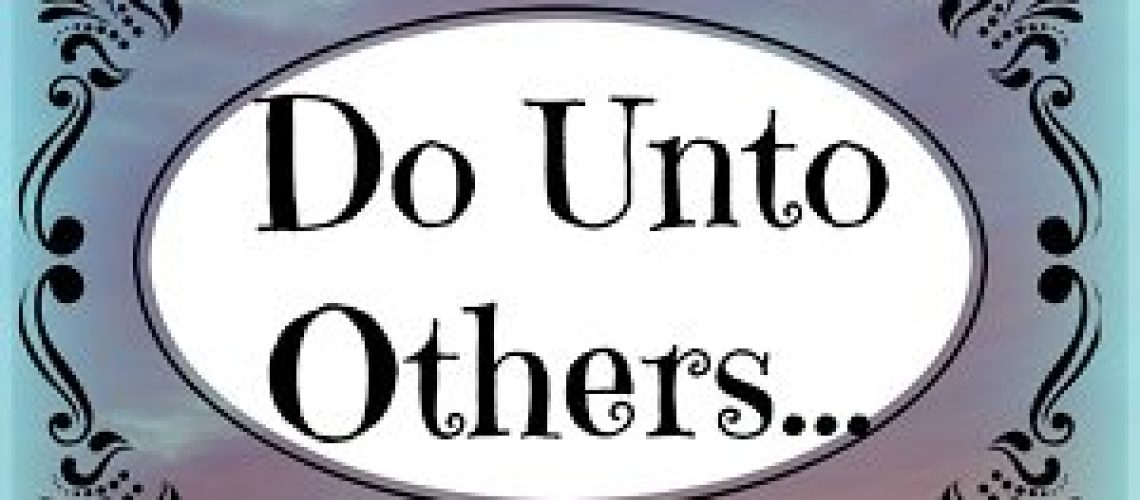 The Golden Rule says, "Do Unto Others As You Would Have Them Do Unto ...